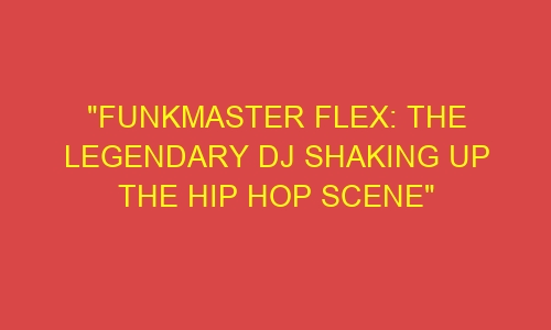 "Funkmaster Flex: The Legendary DJ Shaking Up the Hip Hop Scene ...