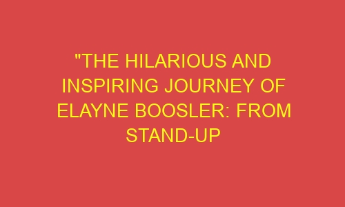 "The Hilarious and Inspiring Journey of Elayne Boosler: From Stand-up ...