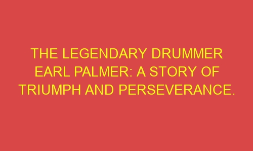 The Legendary Drummer Earl Palmer: A Story of Triumph and Perseverance ...